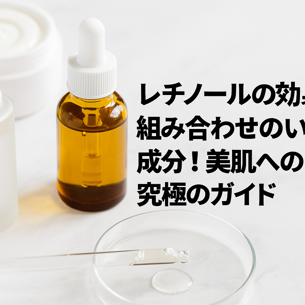 レチノールの効果と組み合わせのいい成分｜美肌への究極のガイド | 大人の美肌ケア手帳